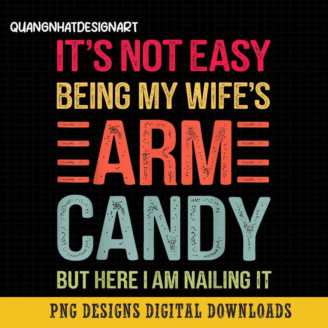 Arm Candy PNG It's Not Easy Being My Wife's Arm Candy Png Its Not Easy ...