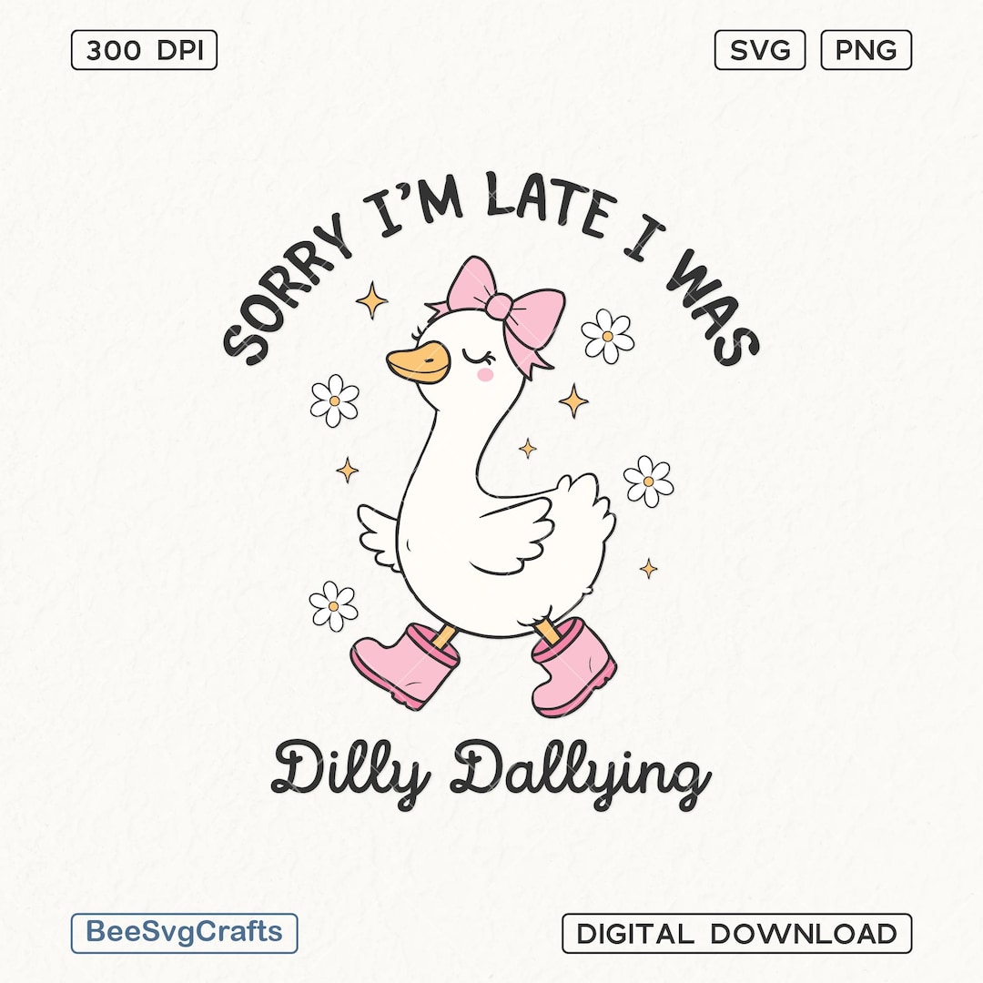 Sorry I'm Late I Was Dilly Dallying Goose Svg Png, Funny Goose Meme ...