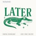 Later Gator SVG PNG, Funny Alligator PNG, Sarcastic Animal Quote, See ...