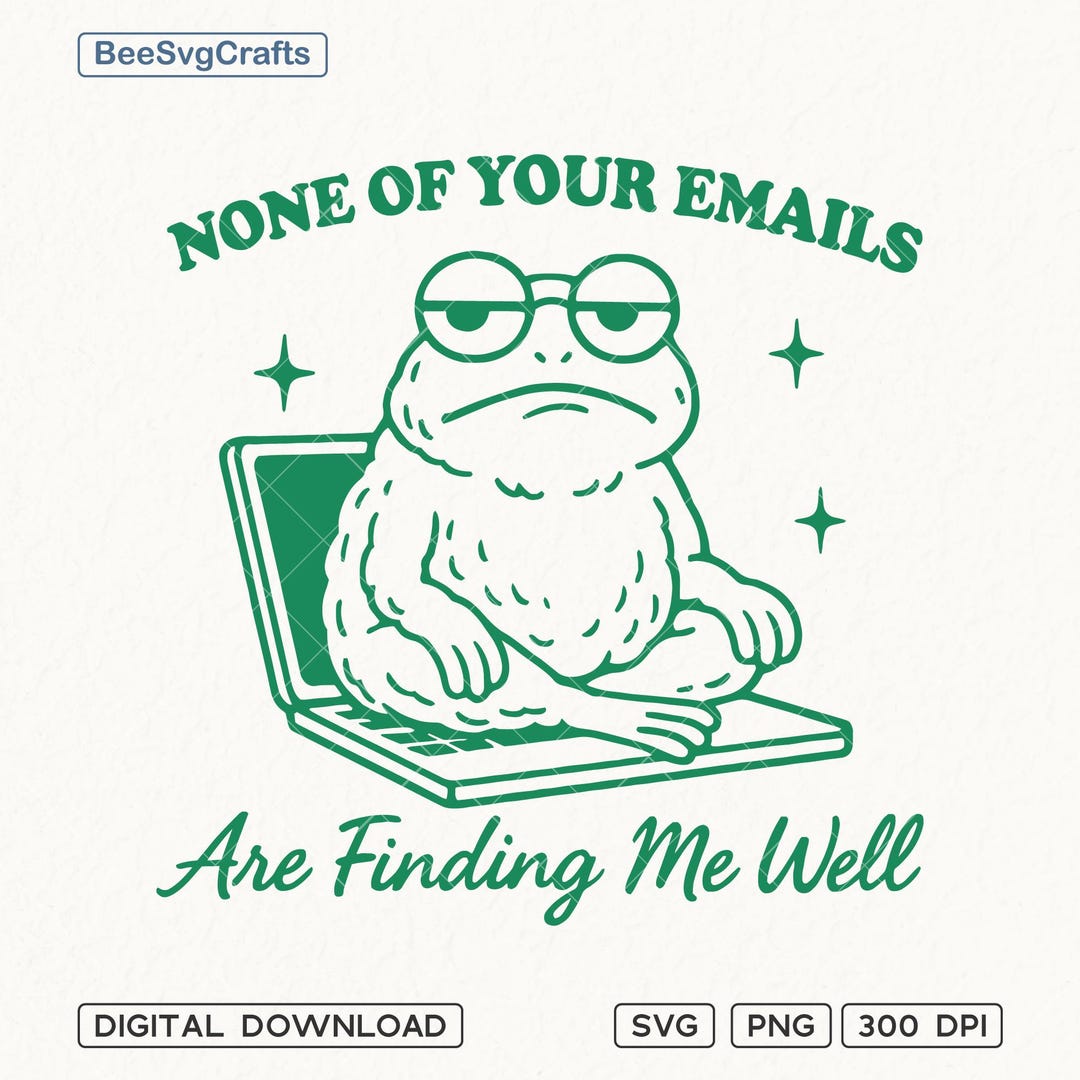 None of Your Emails Are Finding Me Well, Grumpy Frog Svg Png, Funny ...