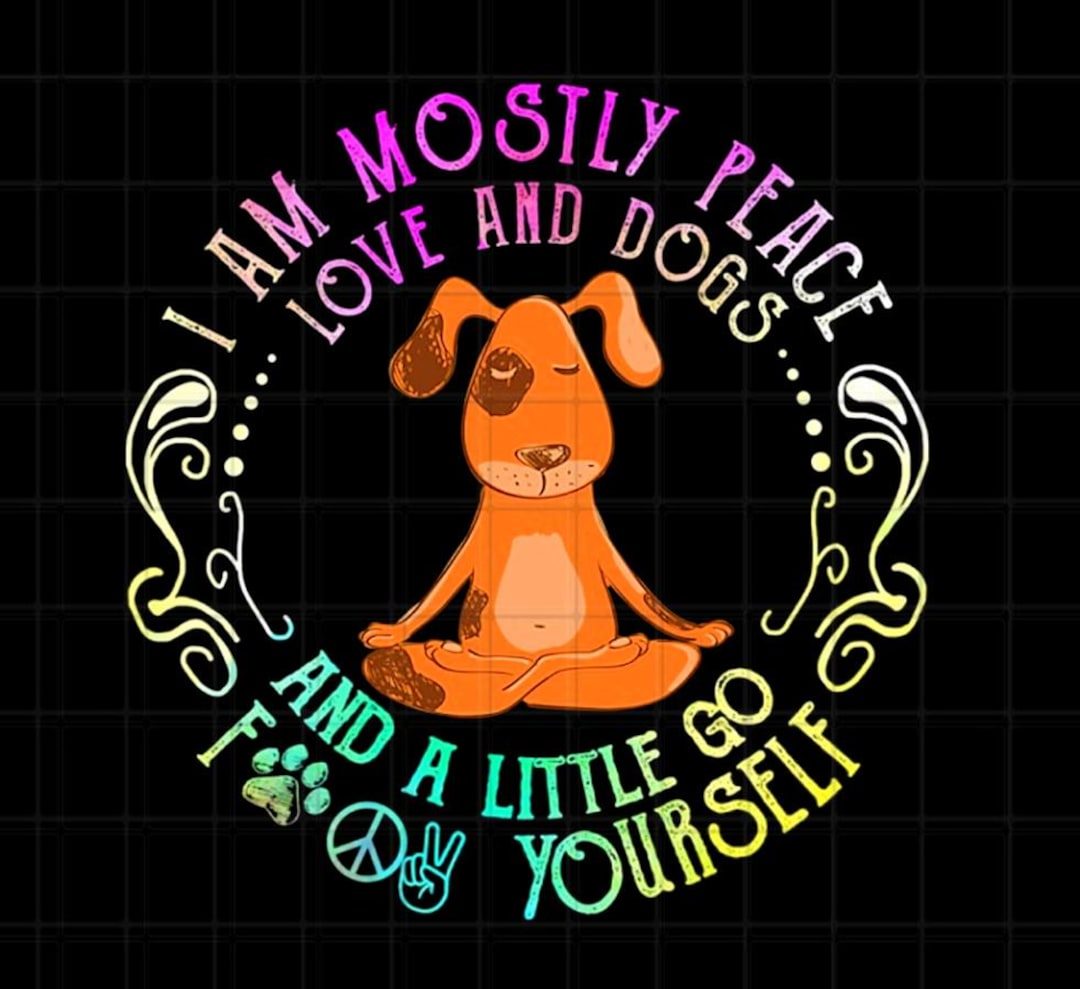 I Am Mostly Peace Love and Dogs PNG File, Yoga Cute Peace Hippie ...
