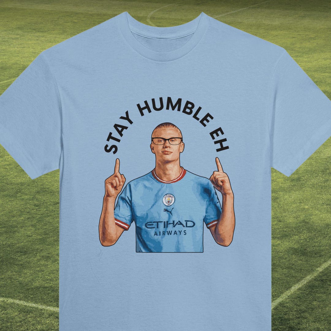 Funny Erling Haaland T-shirt: Stay Humble Manchester City Meme - Etsy