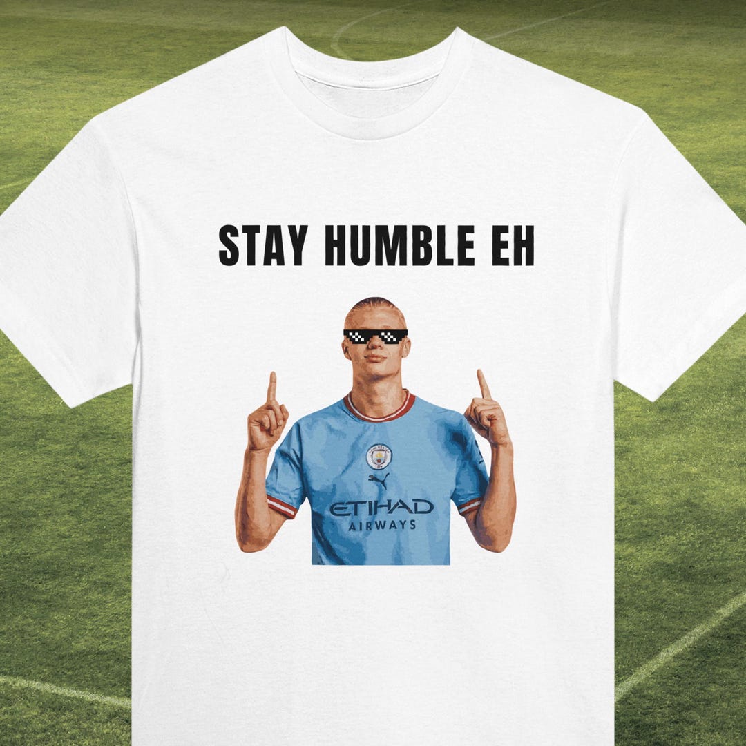 Erling Haaland 'stay Humble' T-shirt - Manchester City Football Meme ...