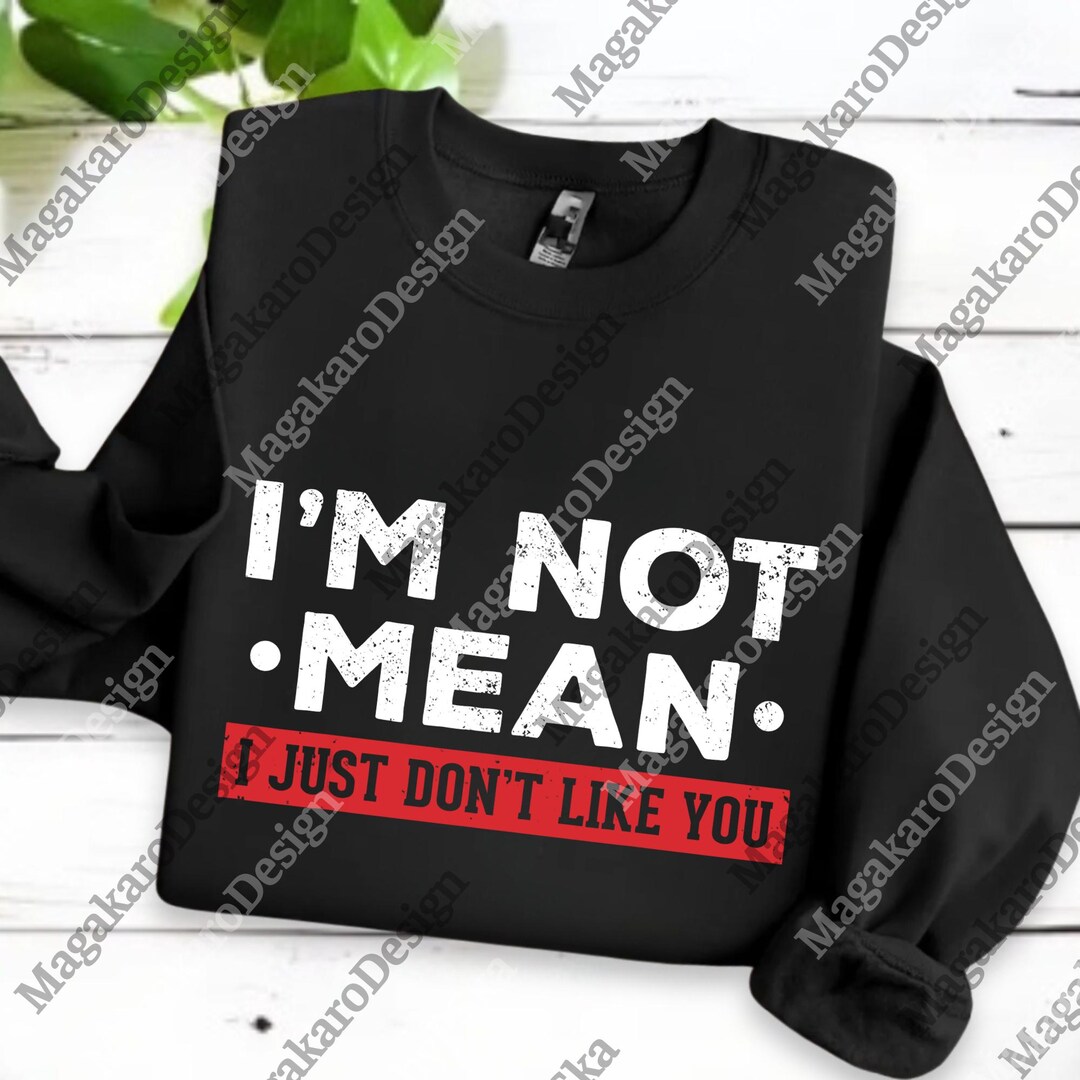 I'm Not Mean I Just Don't Like You Png, Sarcastic Hoodie, Funny Png ...