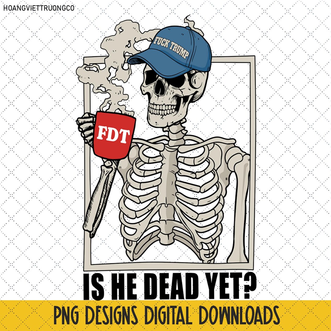 Is He Dead yet Png, Anti Trump Png, F Trump Png, Funny Skeleton Png ...