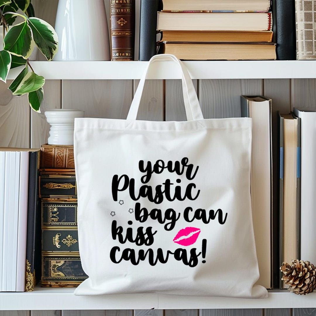 Your Plastic Bag Can Kiss My Canvas Tote Bag, Shopping Bag, Women Gift ...