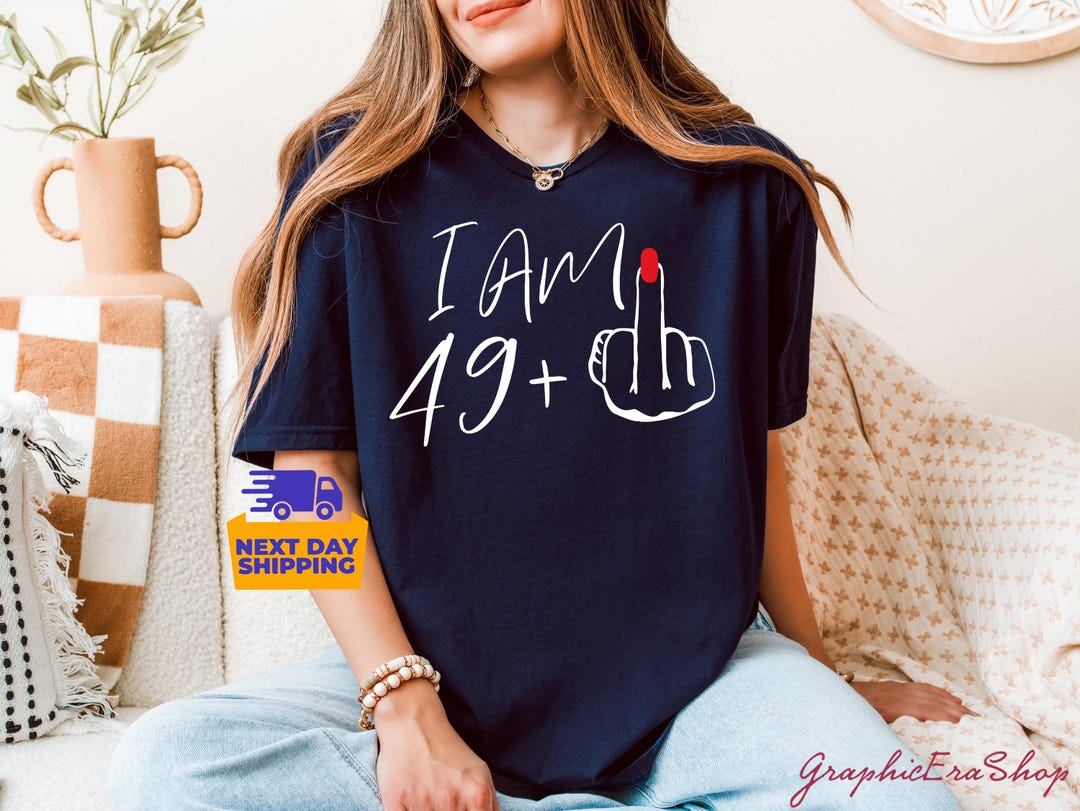 I Am 49 Plus Middle Finger T-shirt: 50th Birthday Gift - Etsy