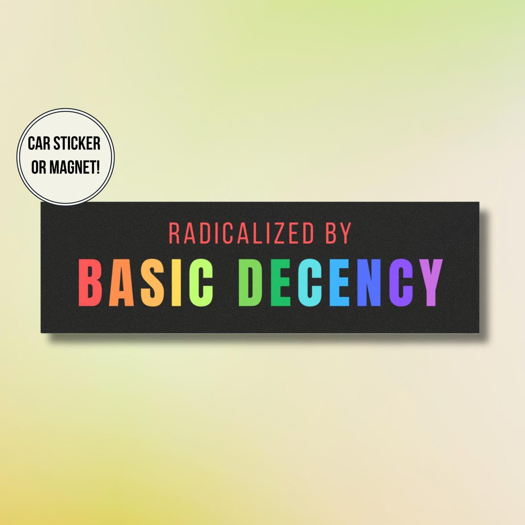 Radicalized by Basic Decency Bumper Sticker Social Justice Activist Car ...