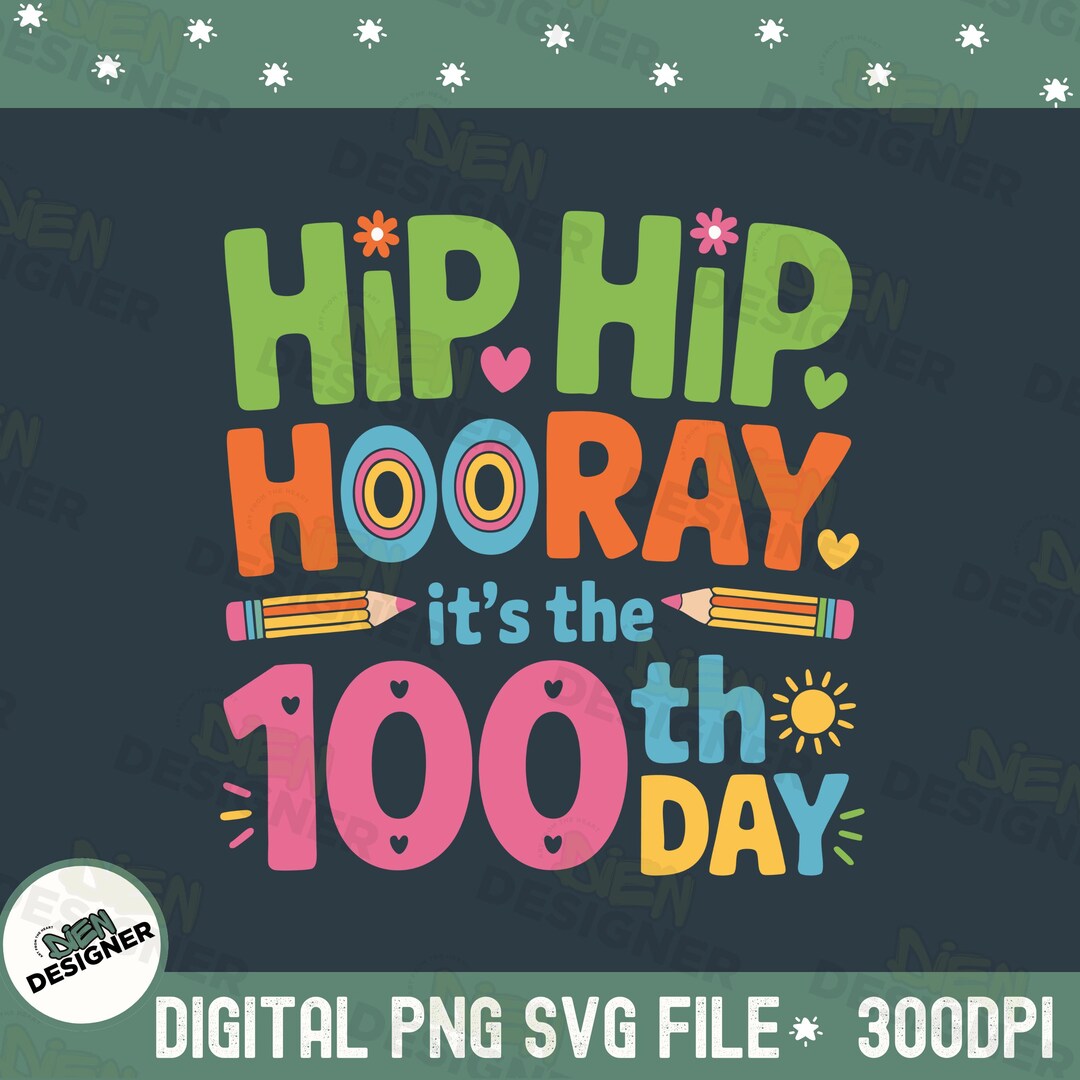 Hip Hip Hooray 100 Days PNG SVG, 100th Day of School Celebration PNG ...