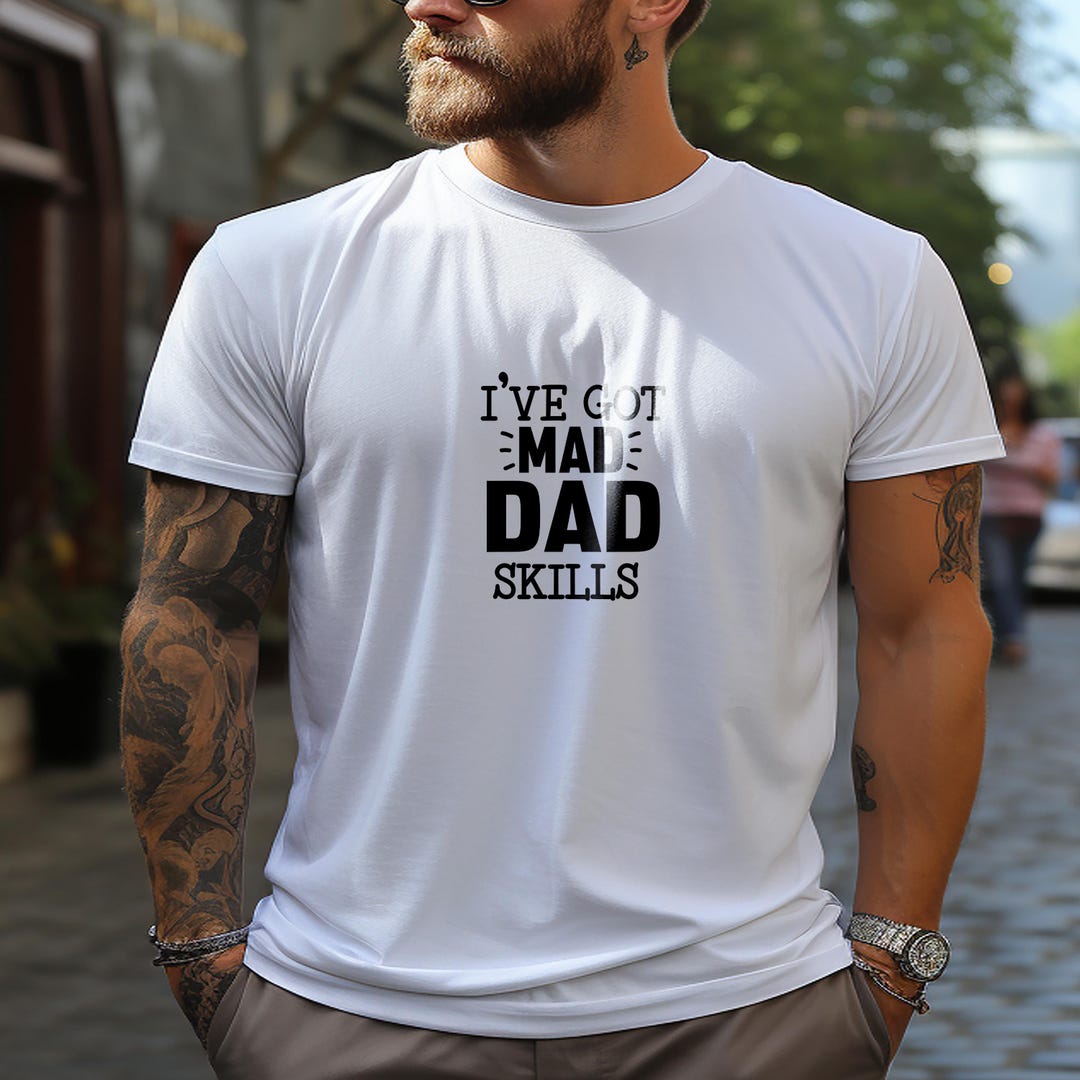 I've Got Mad Dad Skills Tee, Special Gift for Best Dad Ever: Funny Dad ...
