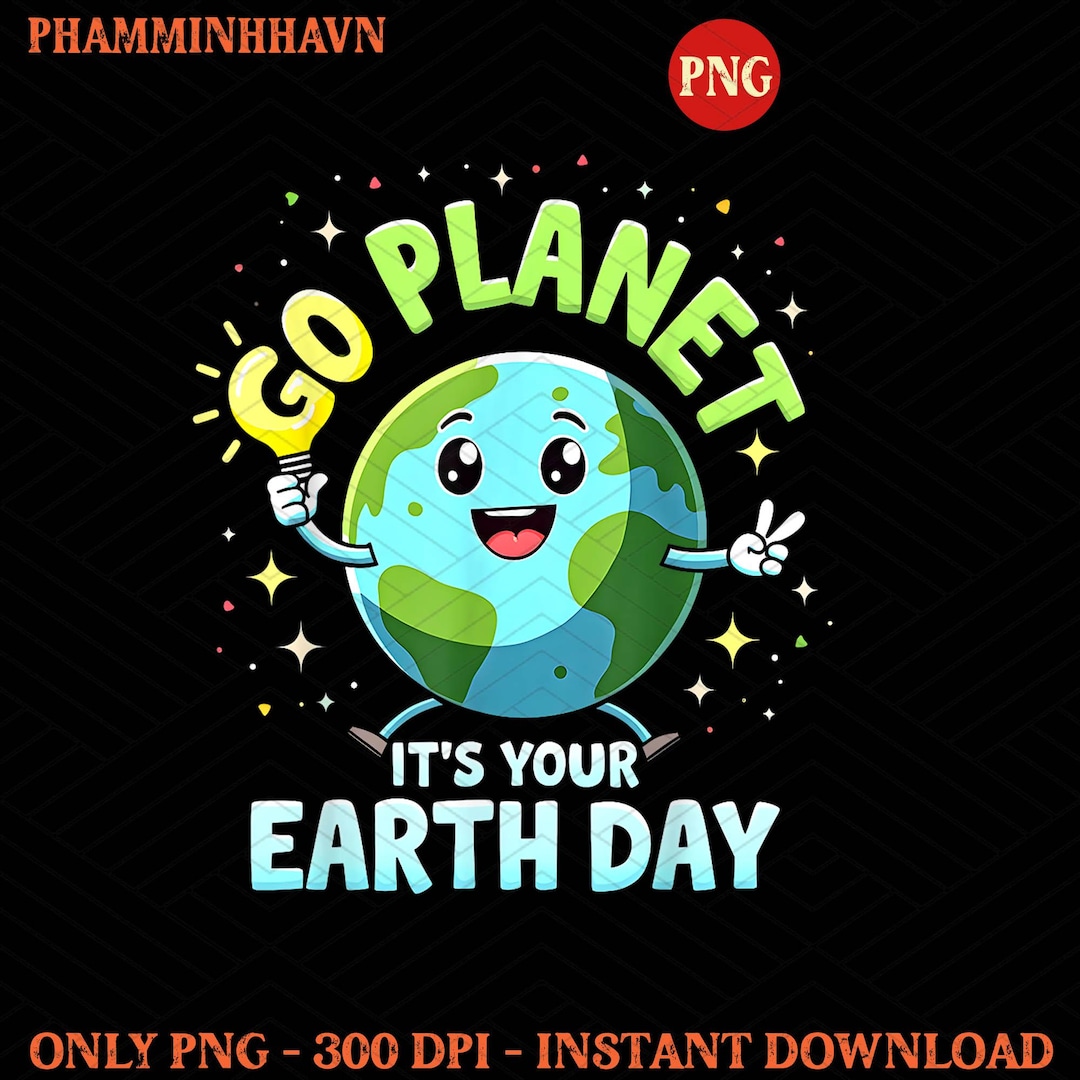 Go Planet Its Your Earth Day Png, Earth Day Png, Earth Day Shirt Png ...