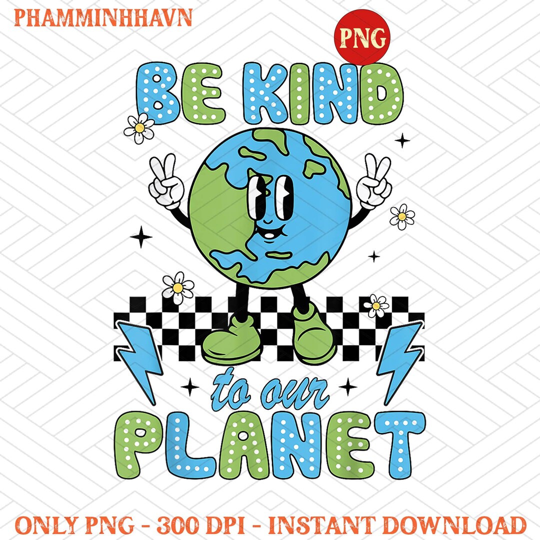 Earth Day Be Kind to Our Planet Earth Day Environmental Png, Earth Day ...