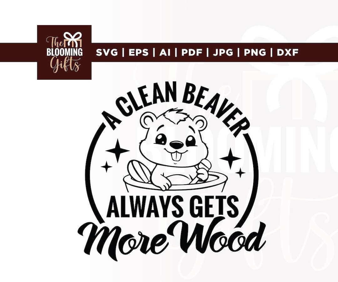 A Clean Beaver Always Gets More Wood Svg, Clean Beaver Svg, Cricut ...