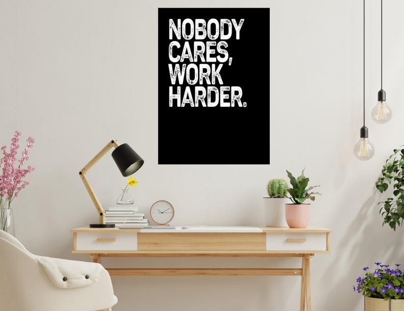 Nobody Cares Work Harder Wall Art - Motivational Poster, Modern Wall ...