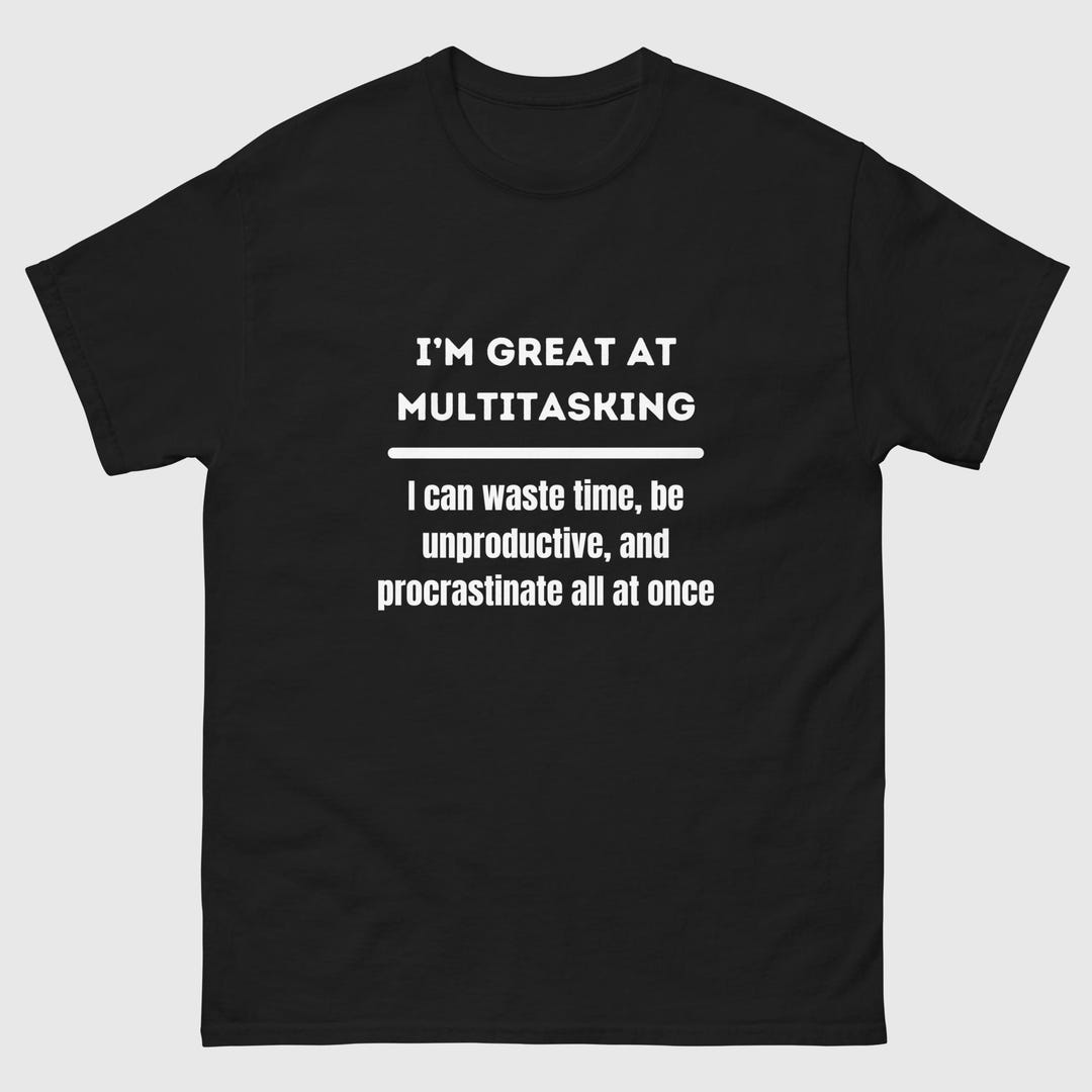 I'm Great at Multitasking T-shirt - Funny Procrastination Slogan Tee ...