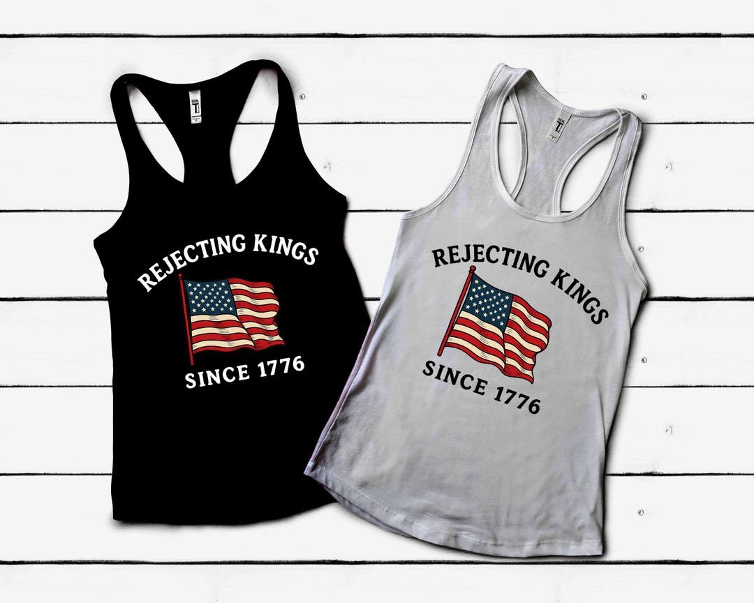 Fourth of July Tank Top, Rejecting Kings Since 1776 Tank Top, No Kings ...