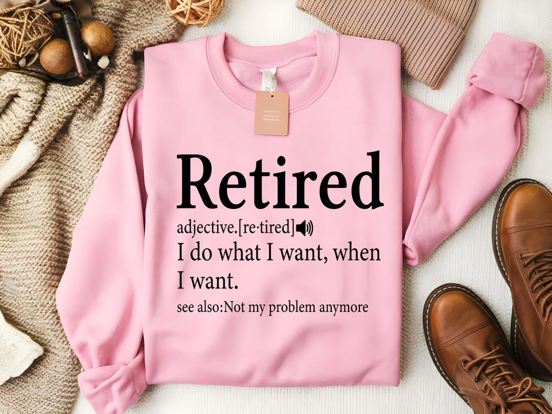 Funny Retired Sweatshirt, Retirement Gift T-shirt, Gift for Retired ...