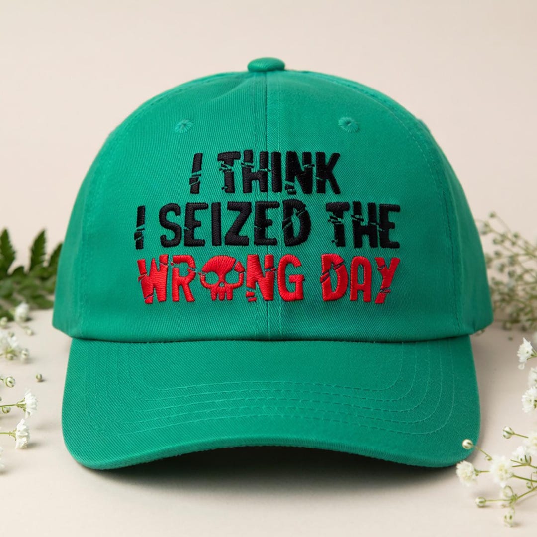 Funny Wrong Day Hat I Think I Seized the Wrong Day Embroidered Cap ...
