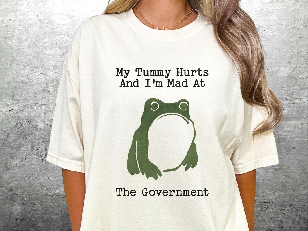 Funny Frog Meme Shirt, My Tummy Hurts and I'm Mad at the Government ...