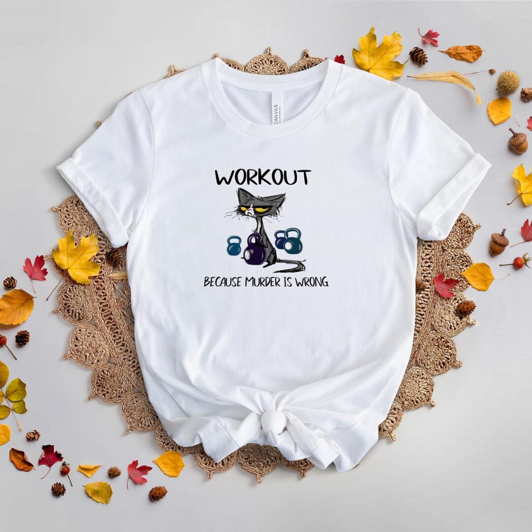 Sarcastic Cat Saying WORKOUT Because Murder is Wrong Unisex T-shirt - Funny Cat Lover Tee ...