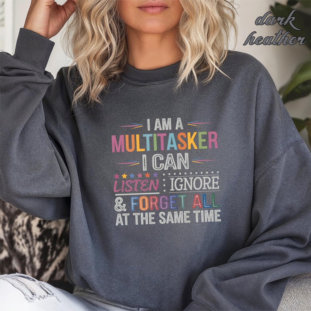 I Am A Multitasker I Can Listen Ignore and Forget All at the Same Time ...