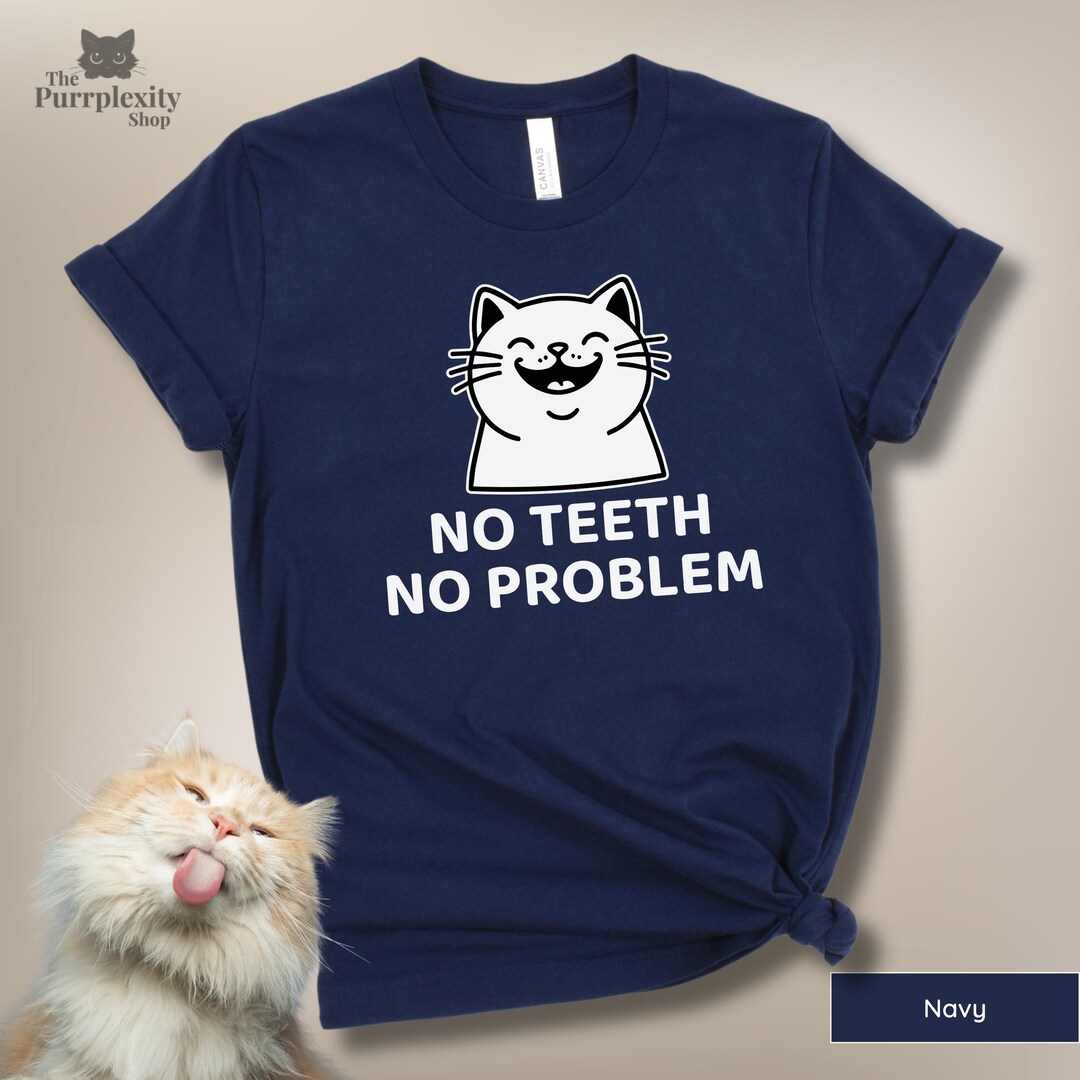 No Teeth No Problem Cat Shirt | Senior Kitty | Dental Humor Tee - Etsy