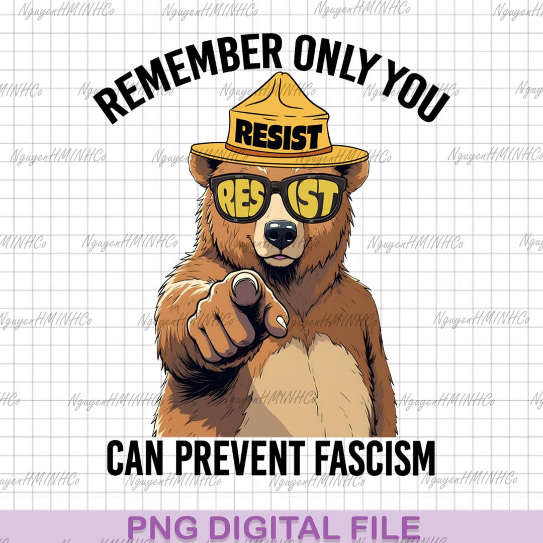Remember Only You Can Prevent Fascism Resist Bear Png, Resist Fascism ...