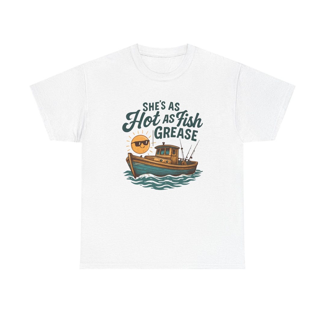 Shes as Hot as Fish Grease Tee — Fishing Boat Graphic Shirt for Anglers ...