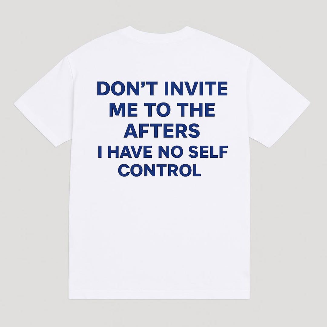 Don't Invite Me to the After I Have No Self Control Shirt, Sarcastic ...