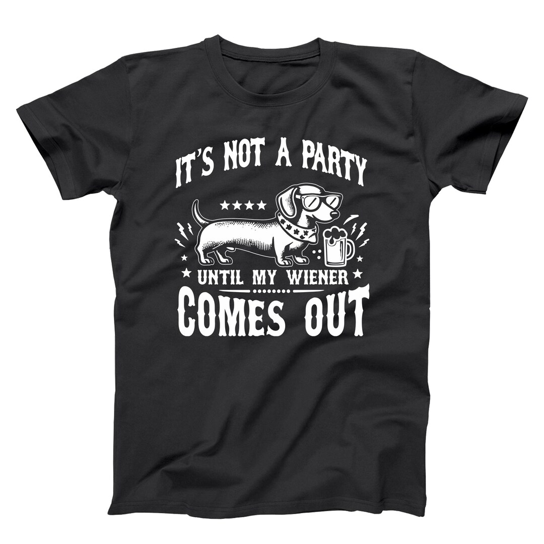 Not A Party Till My Wiener Comes Out Funny T-shirt - Fun Birthday Party ...