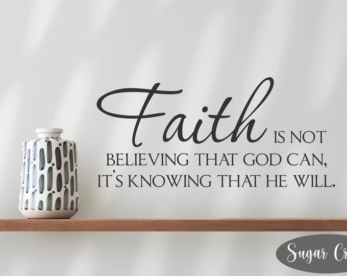 Faith is Not Believing God Can It is Knowing That He Will Vinyl Wall ...