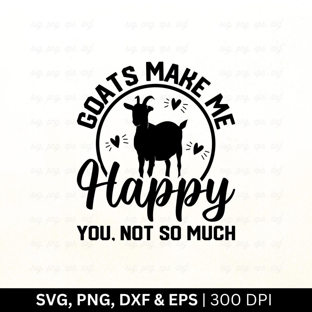 Goats Make Me Happy You Not so Much Svg, Goat Svg, Farm Animals Svg ...