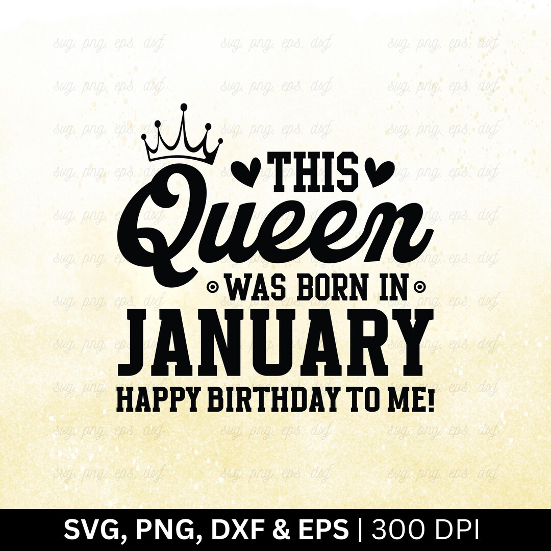 This Queen Was Born in January. Happy Birthday to Me! Svg File ...