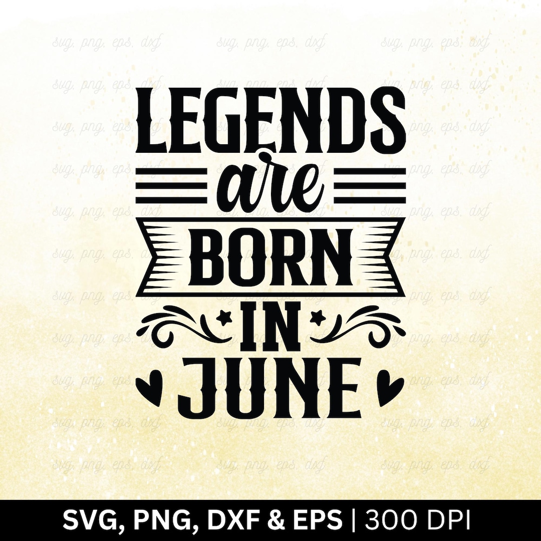 Legends Are Born in June Svg Png, Birthday Month Svg | Birthday Shirt ...