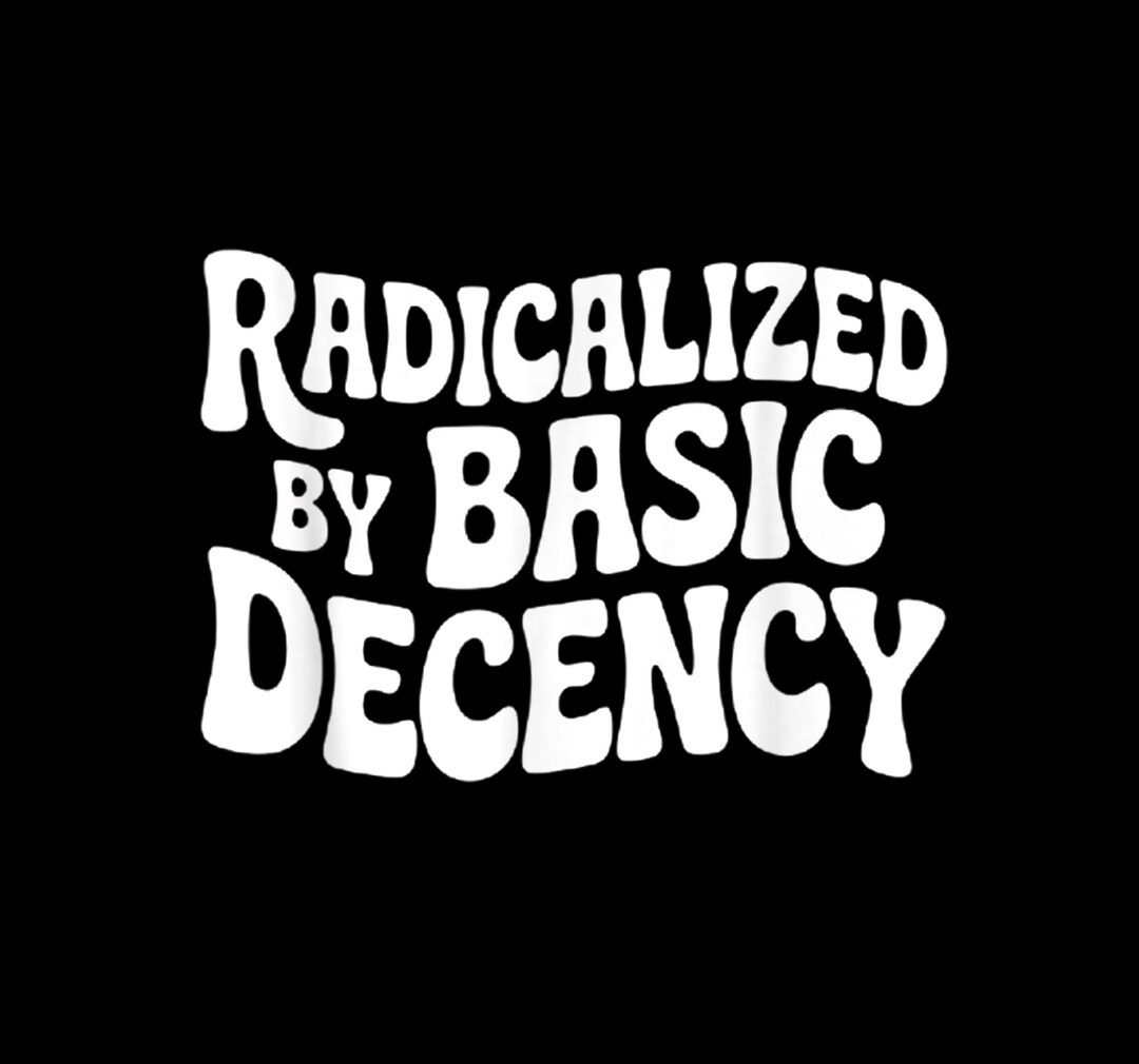 Radicalized by Basic Decency PNG – Funny Tee Design, Sarcastic Quotes ...