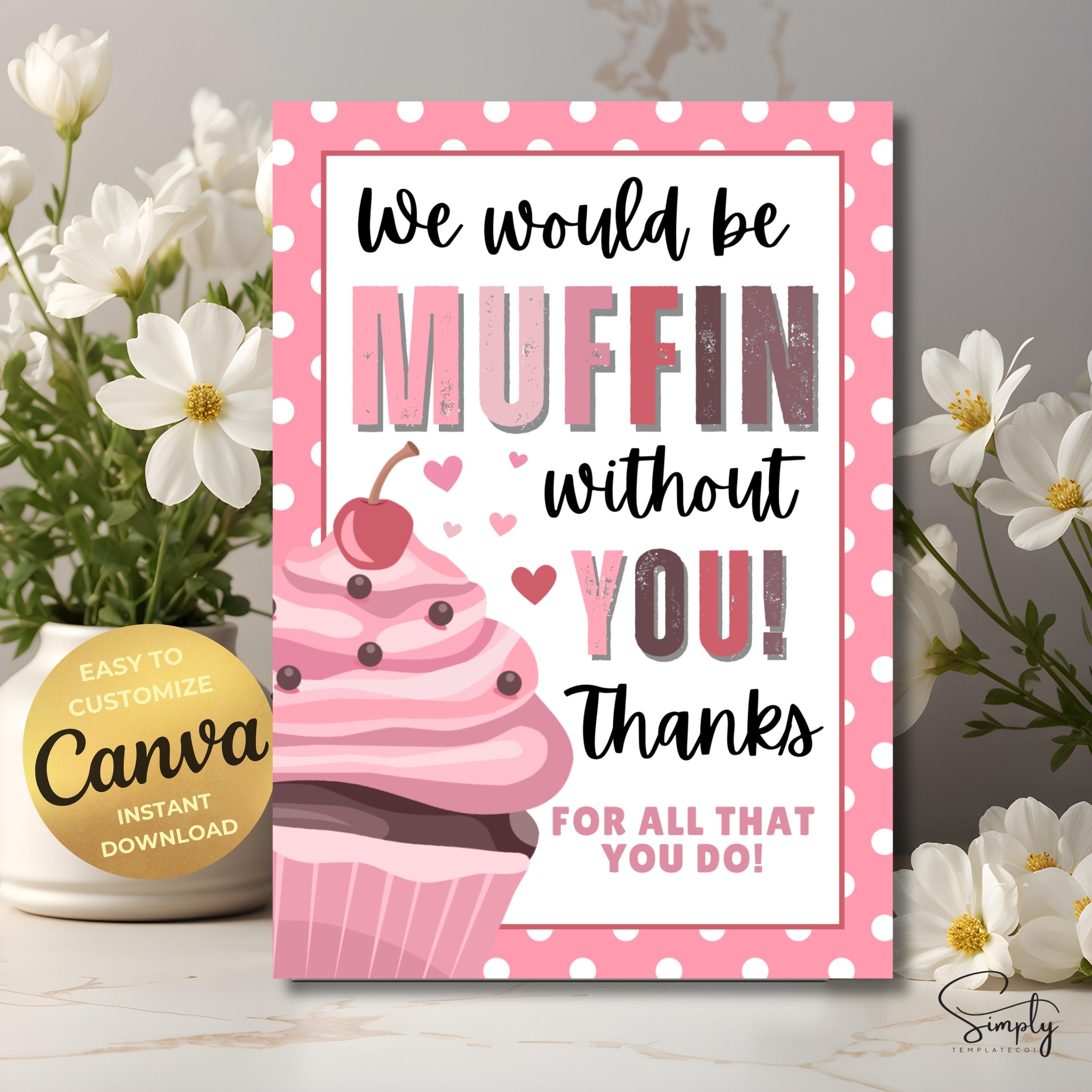 Printable Muffin Appreciation Sign, Muffin Without You Teacher ...