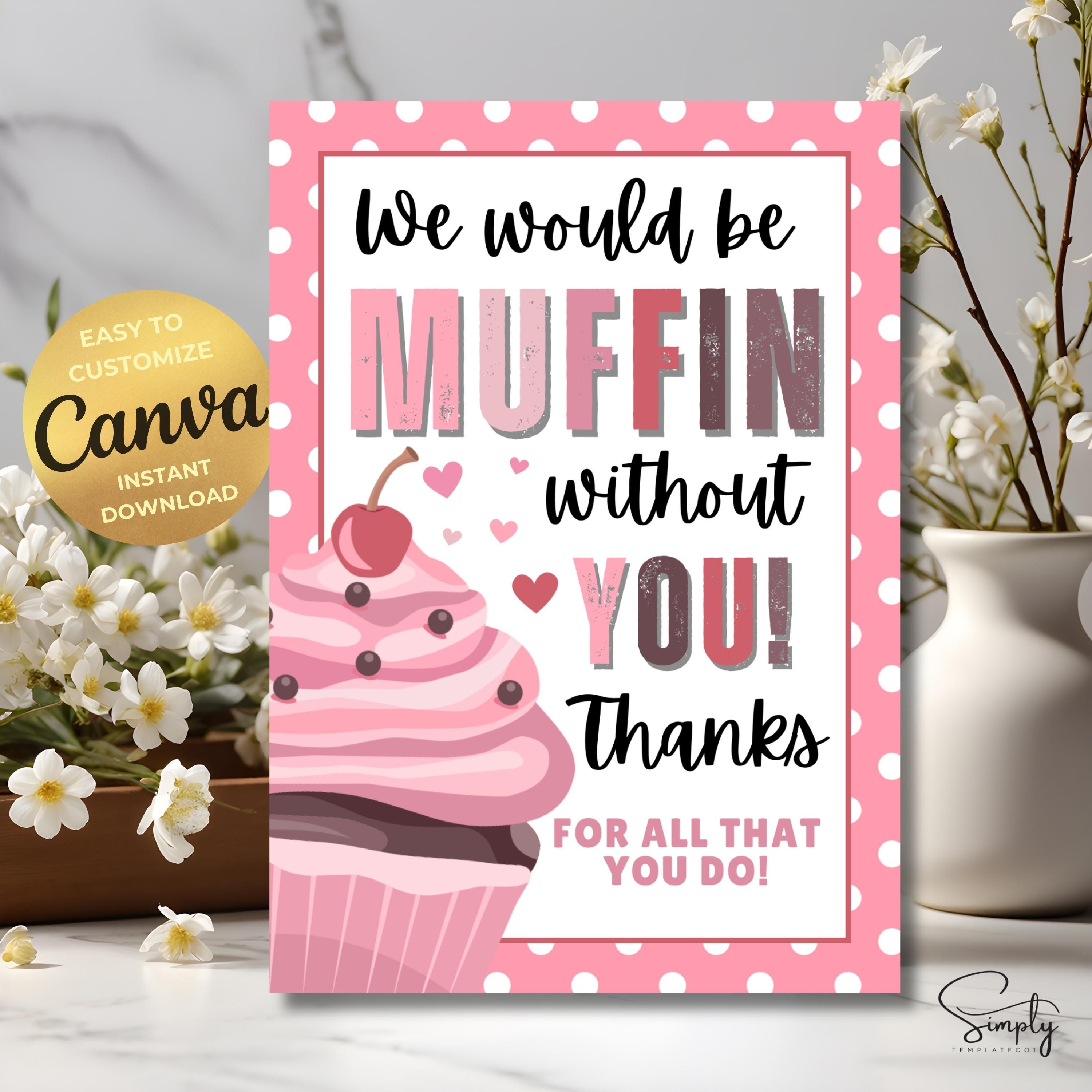 Printable Muffin Appreciation Sign, Muffin Without You Teacher ...