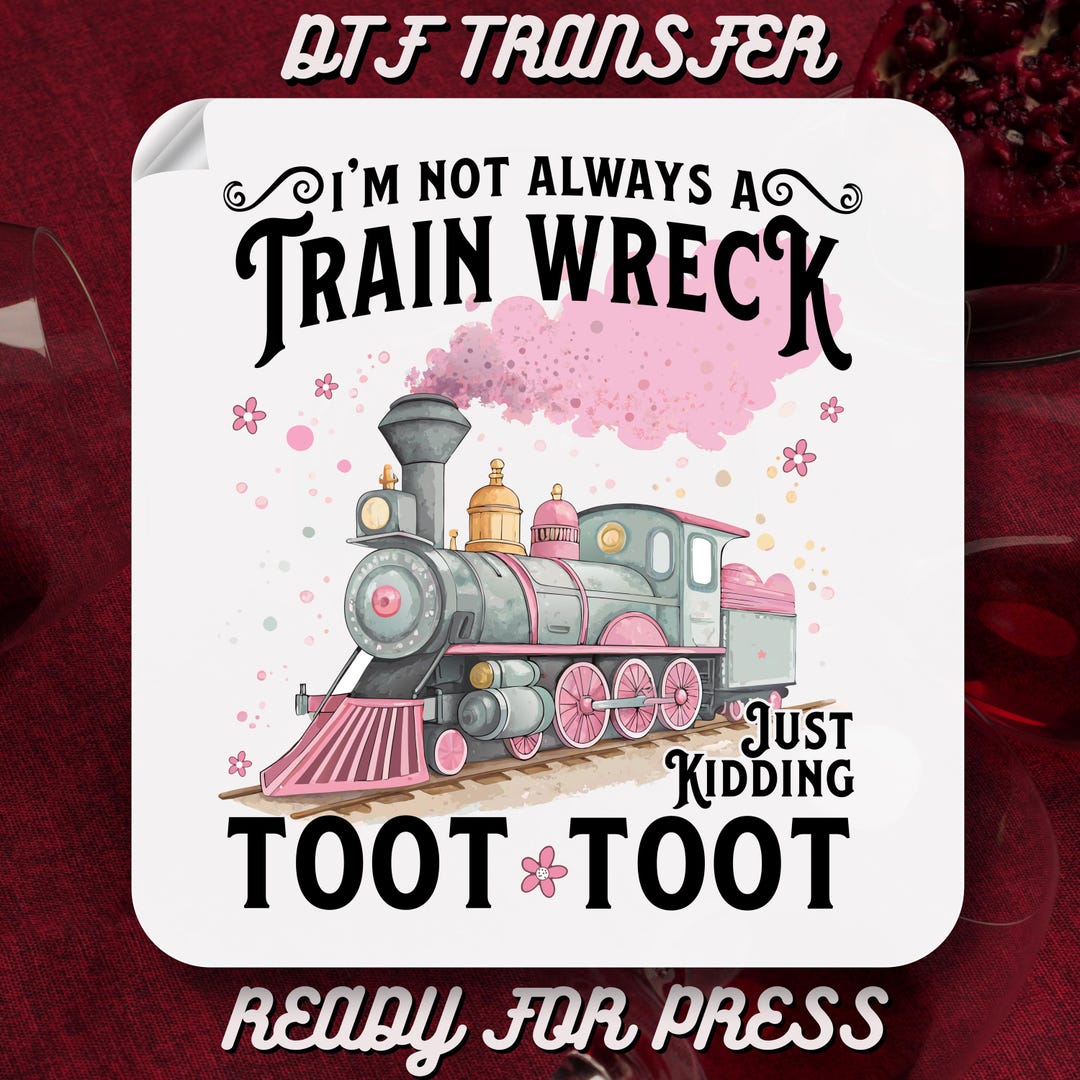 I'm Not Always A Train Wreck Just Kidding Toot Toot DTF Transfer, Funny ...