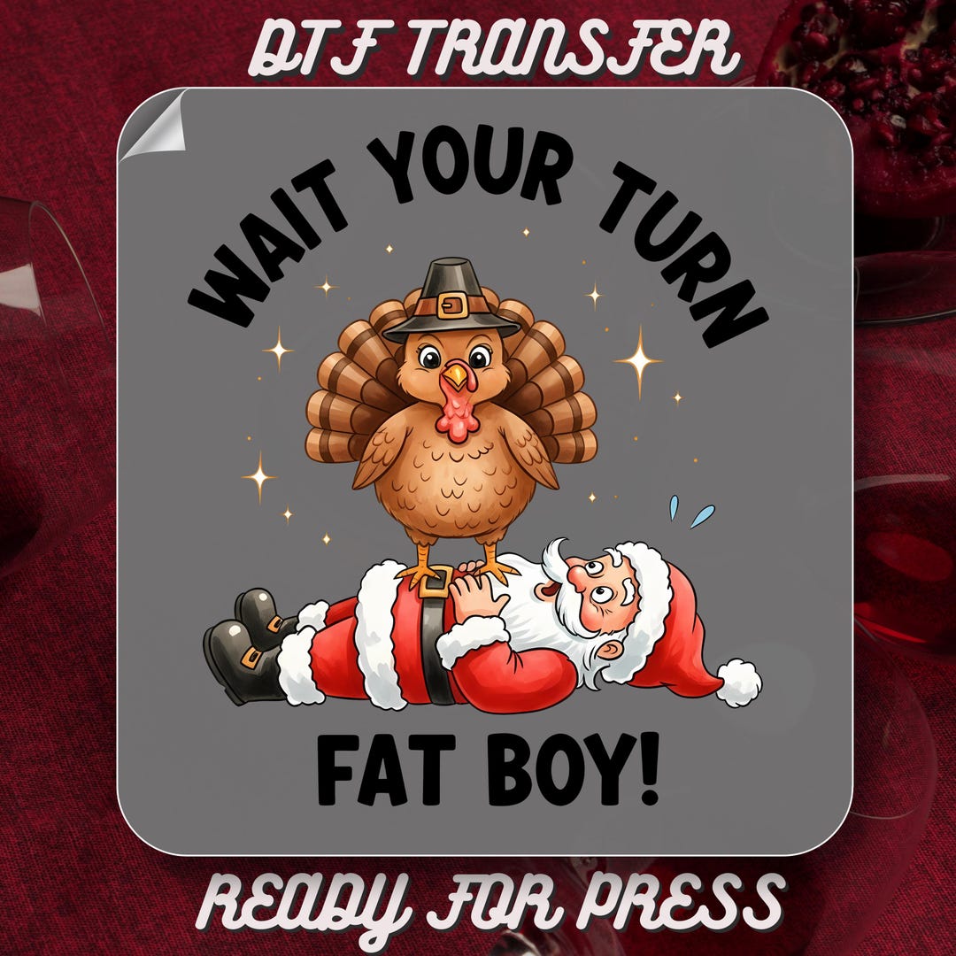 Wait Your Turn Fat Boy DTF Transfer, Gobble Santa Claus Ready to Press ...