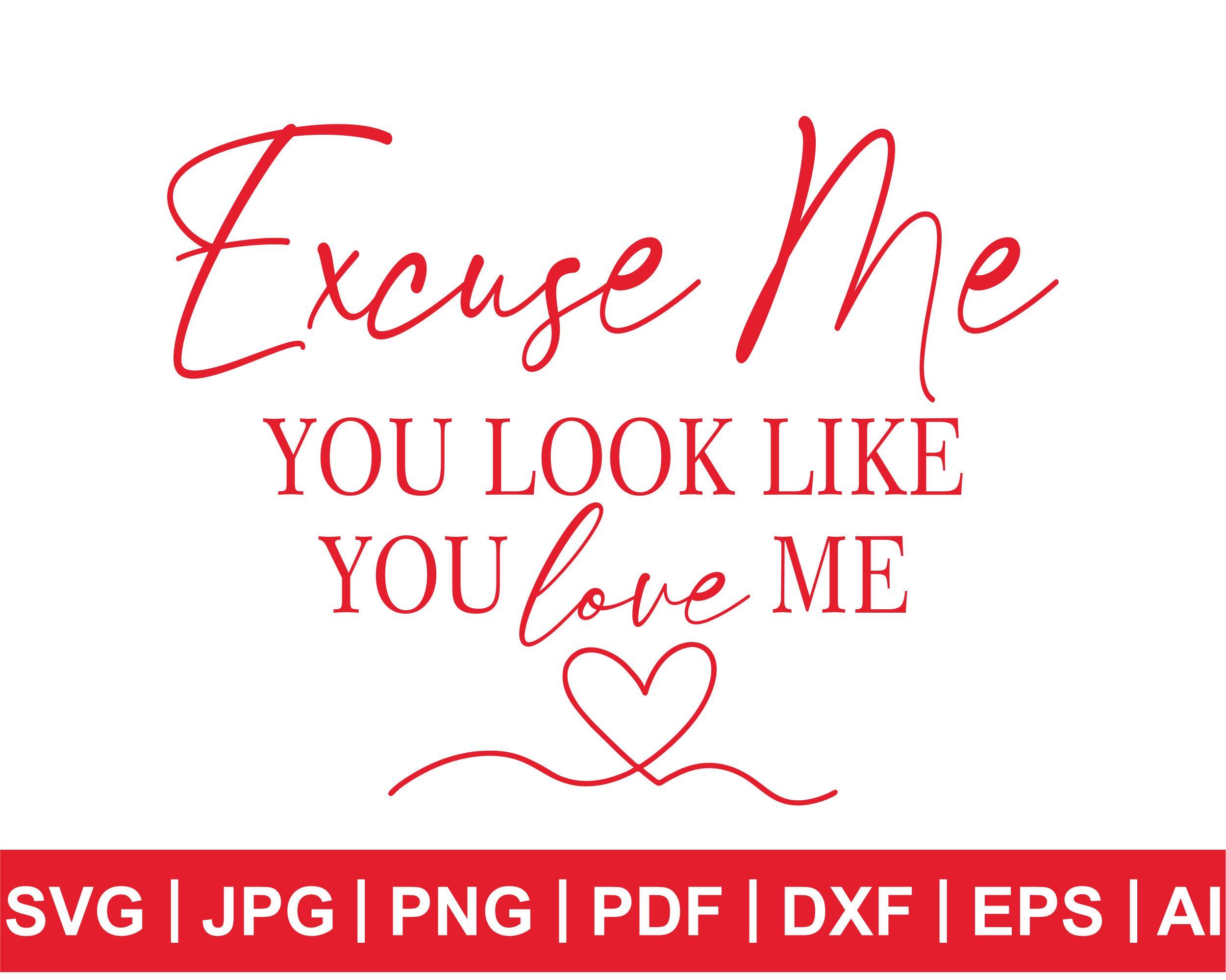 Excuse Me You Look Like You Love Me Svg Png, Cute Trendy Shirt Design ...