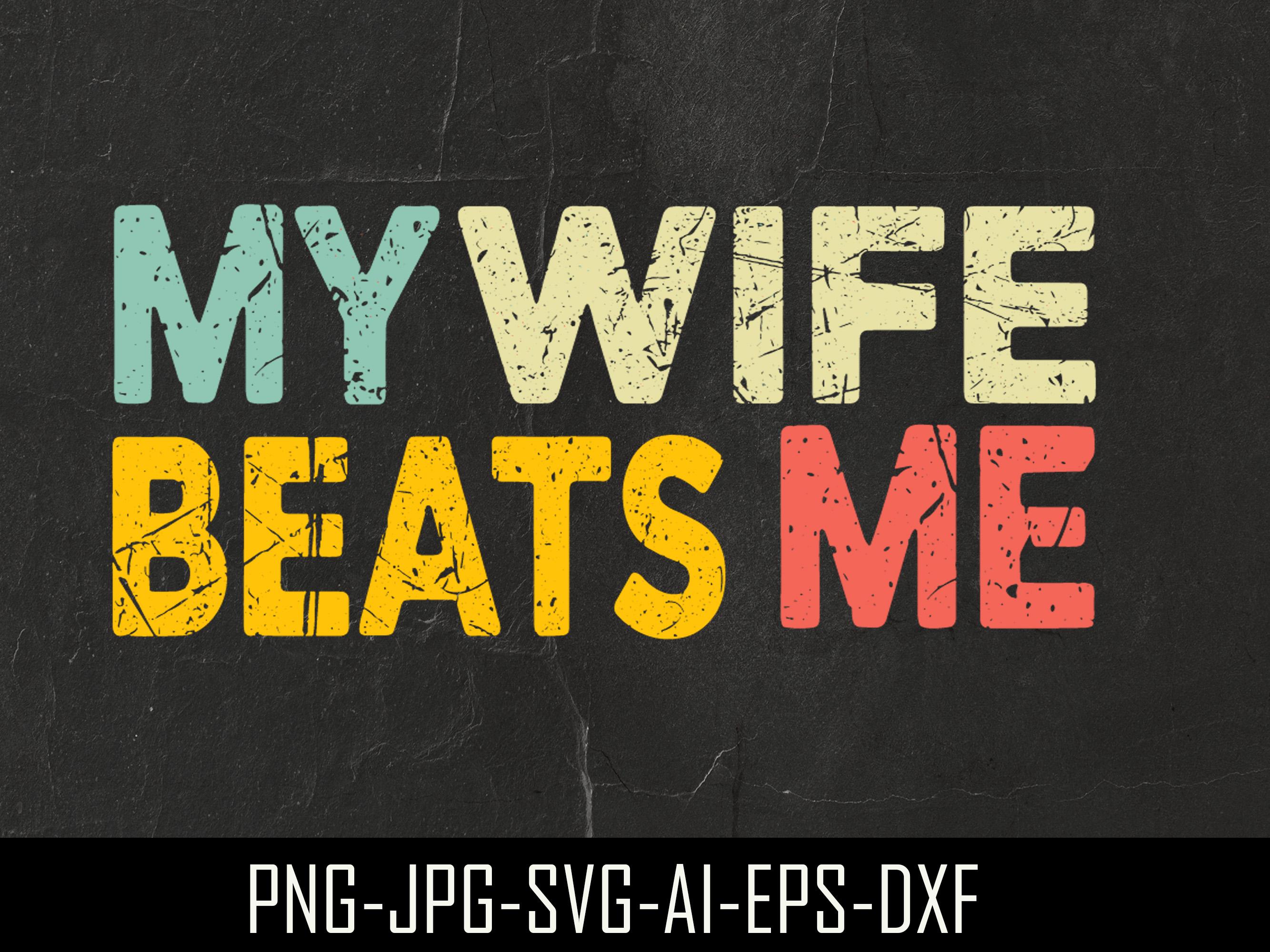 My Wife Beats Me Png Svg Eps, Funny Png, Funny Wife Tee, Dad, Fathers ...