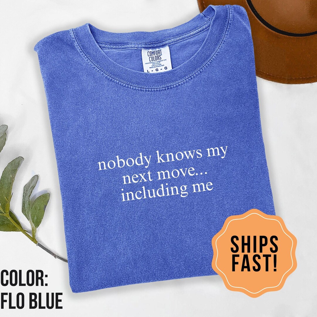 Nobody Knows My Next Move Shirt - Funny Quote Top - Comfort Colors ...
