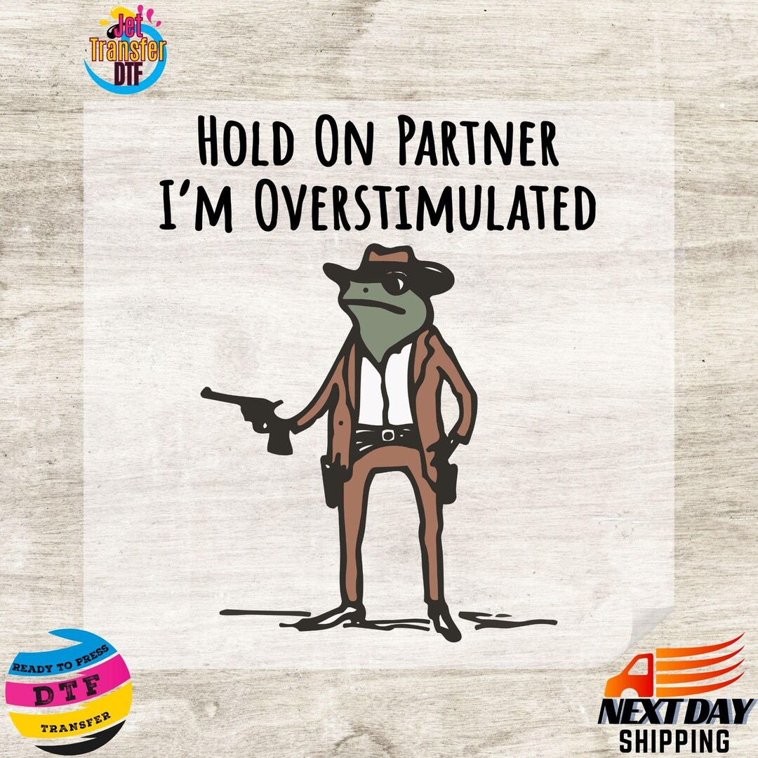 Hold on Partner I'm Overstimulated Ready to Press, Cowboy Frog DTF ...