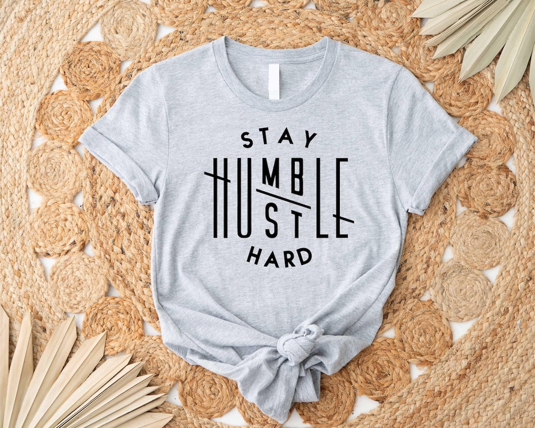 Stay Humble Shirt, Stay Humble Hustle Hard Shirt, Entrepreneur Tshirt ...