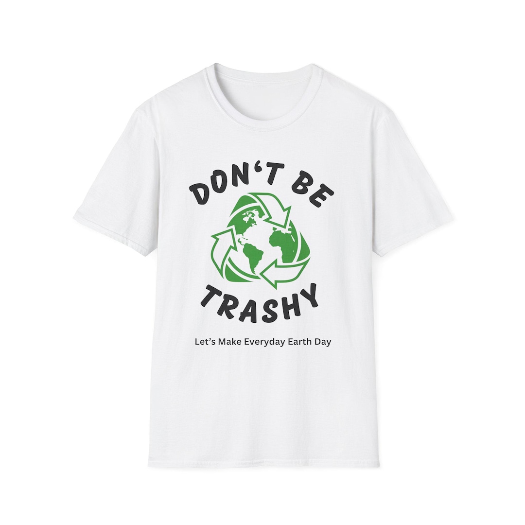 Earth Day, Don't Be Trashy Earth Recycling Tee T-shirt - Etsy