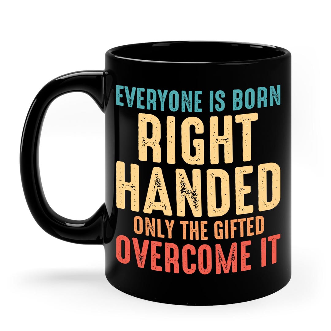 Funny Lefty Left Handed Everyone is Born Right Handed Coffee Mug for ...