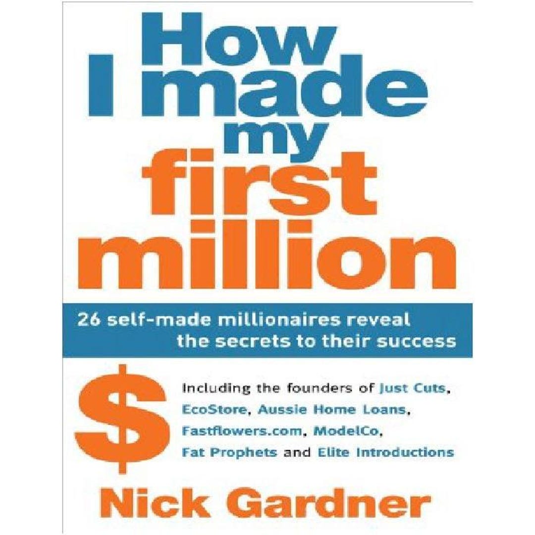 How I Made My First Million - 26 Self Made Millionaires Reveal the ...