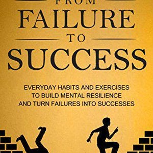 From Failure to Success - Every Day Habits and Exercises to Build ...