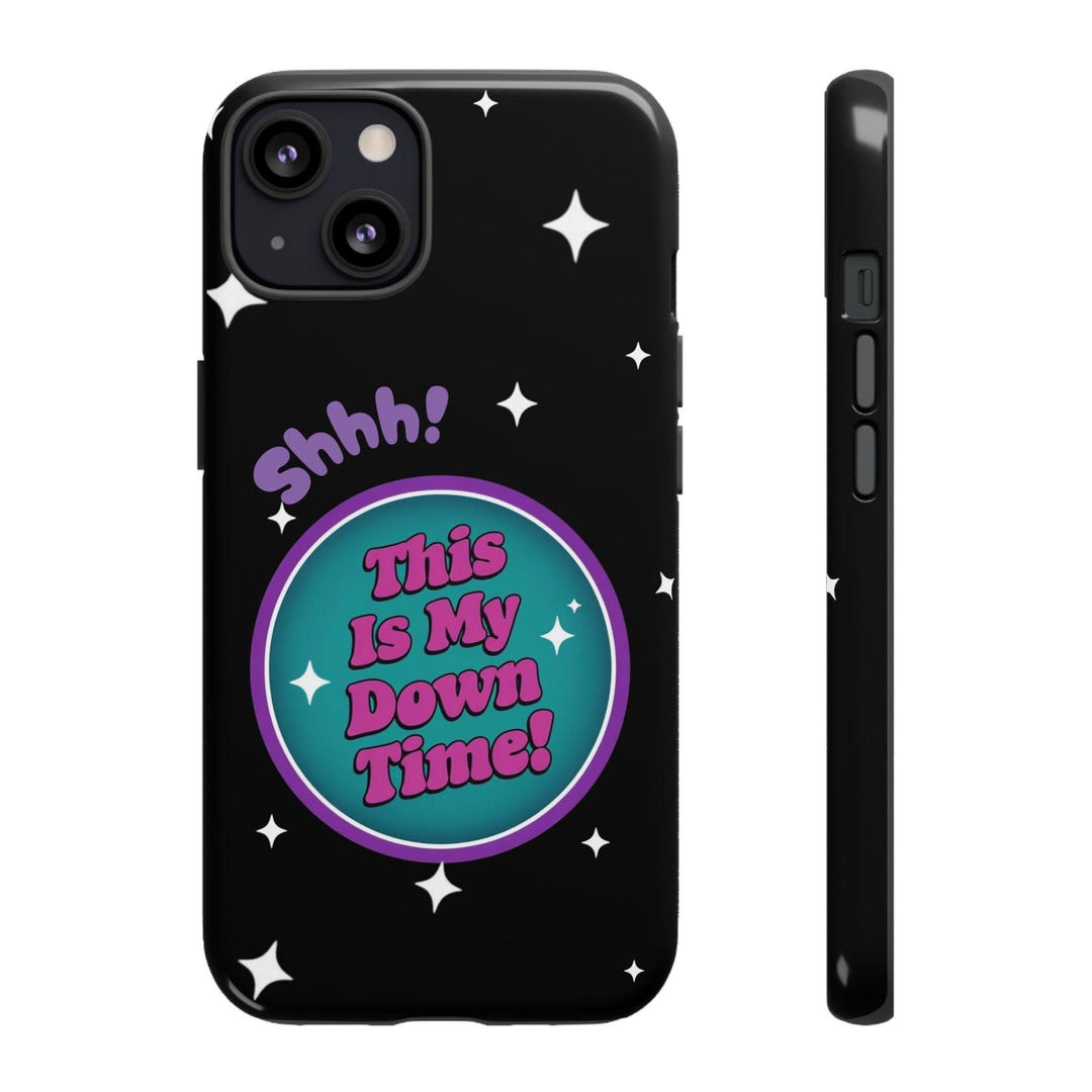 Shhh! This is My Down Time! Funny Tough Phone Case, Protective Case for ...