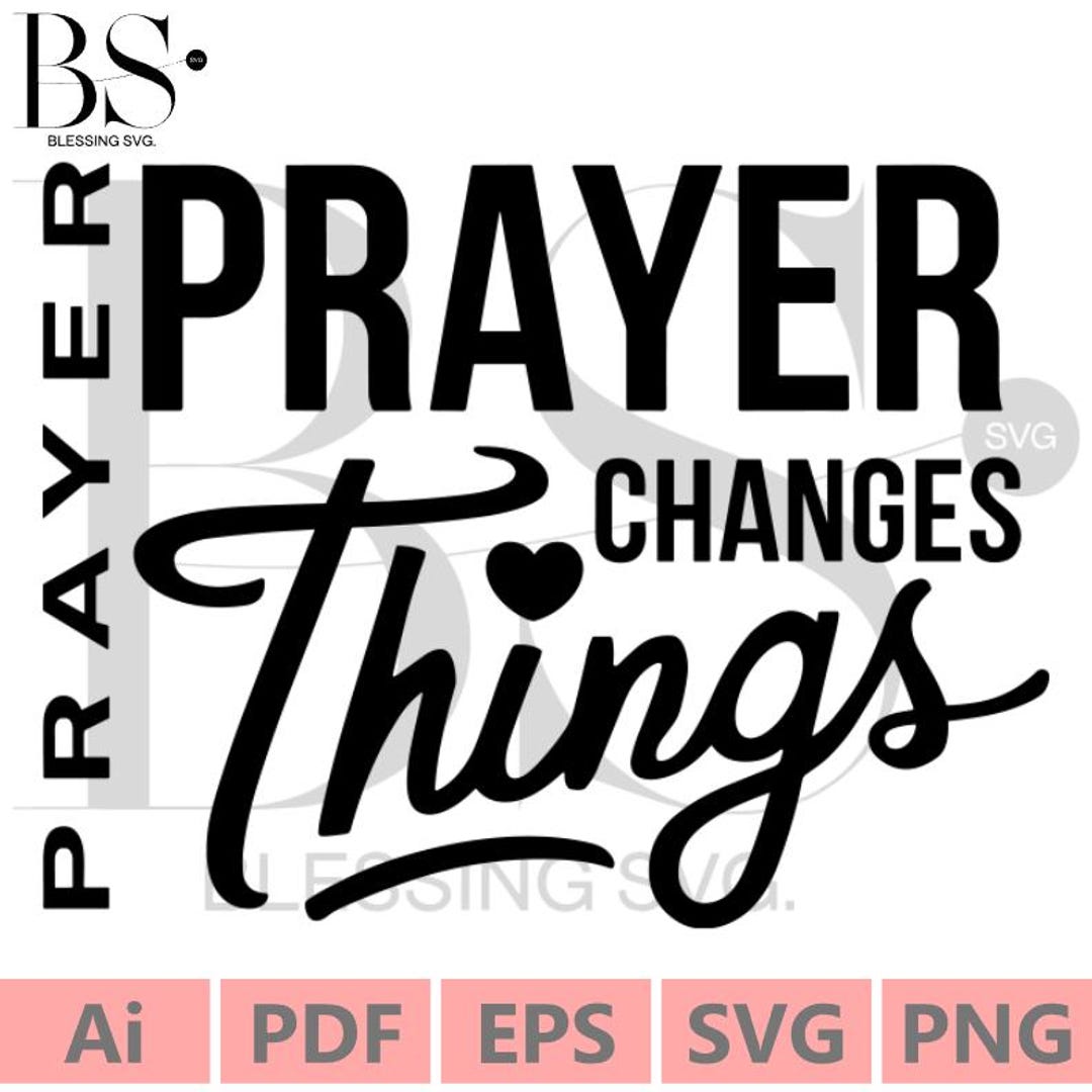 Prayer Changes Things SVG PNG, Pray Svg, Prayer Svg, Christian Svg ...